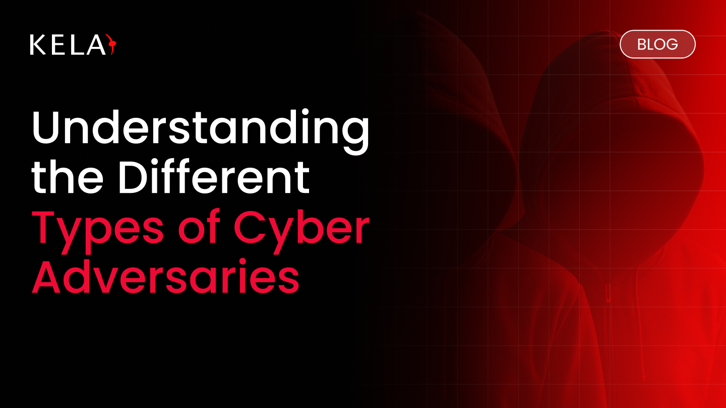 Understanding the Different Types of Cyber Adversaries | KELA Cyber