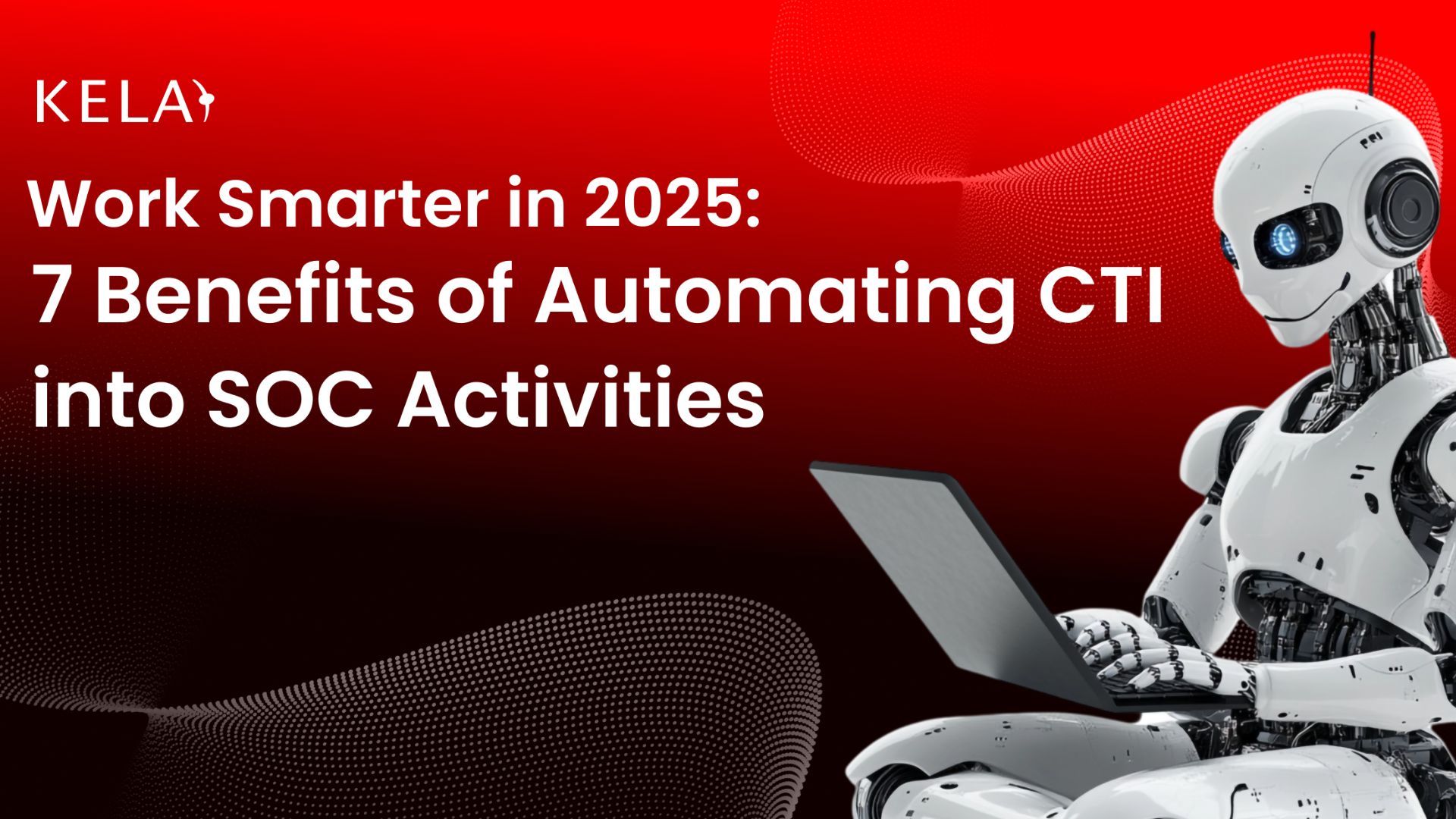 Work Smarter in 2025: 7 Benefits of Automating CTI into SOC Activities ...